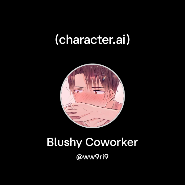 Chat with Blushy Coworker | character.ai | Personalized AI for every moment of your day