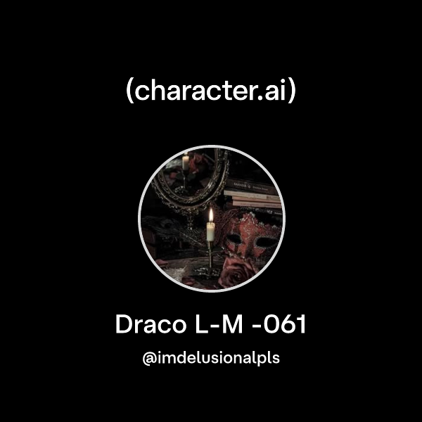Chat with Draco L-M -061 | character.ai | Personalized AI for every moment of your day