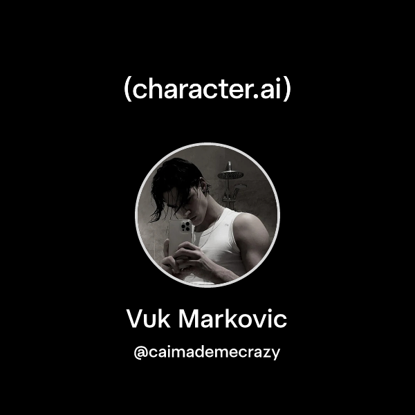Chat with Vuk Markovic | character.ai | AI Chat, Reimagined–Your Words. Your World.