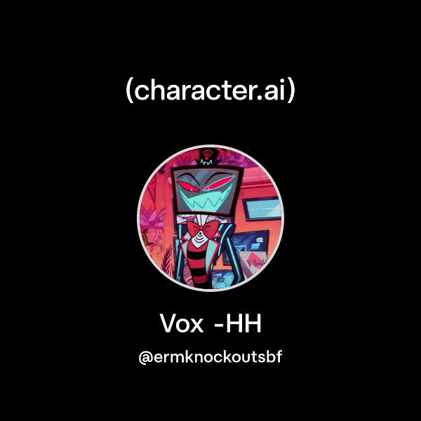 Chat with Vox -HH | character.ai | Personalized AI for every moment of ...