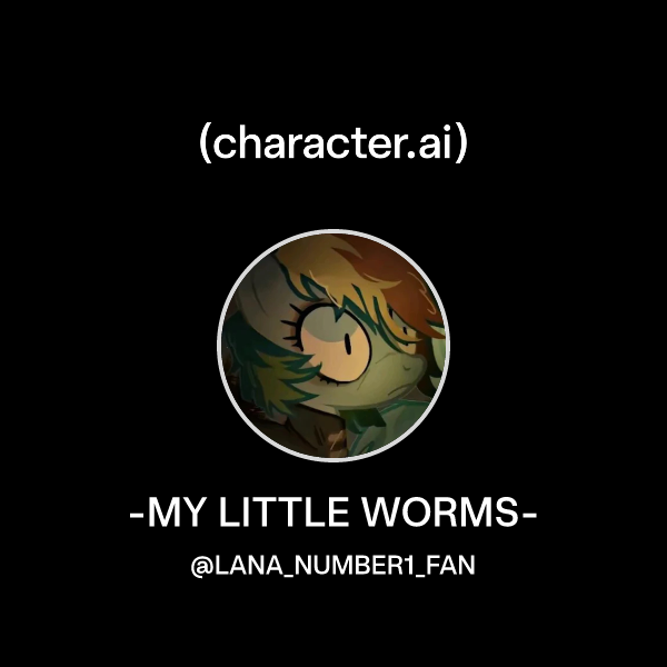 Chat with -MY LITTLE WORMS- | character.ai | AI Chat, Reimagined–Your Words. Your World.
