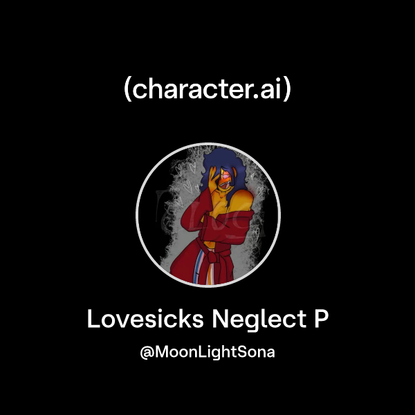 Chat with Lovesicks Neglect P | character.ai | Personalized AI for every moment of your day