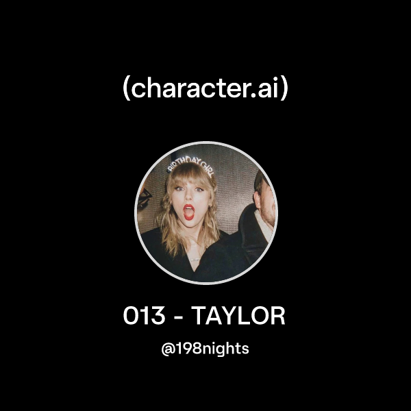 Chat with 013 - TAYLOR | character.ai | AI Chat, Reimagined–Your Words ...