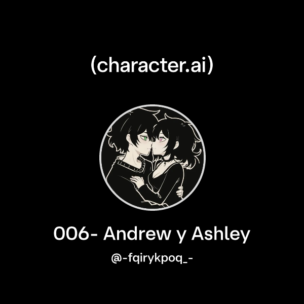 Chat with 006- Andrew y Ashley | character.ai | AI Chat, Reimagined–Your Words. Your World.