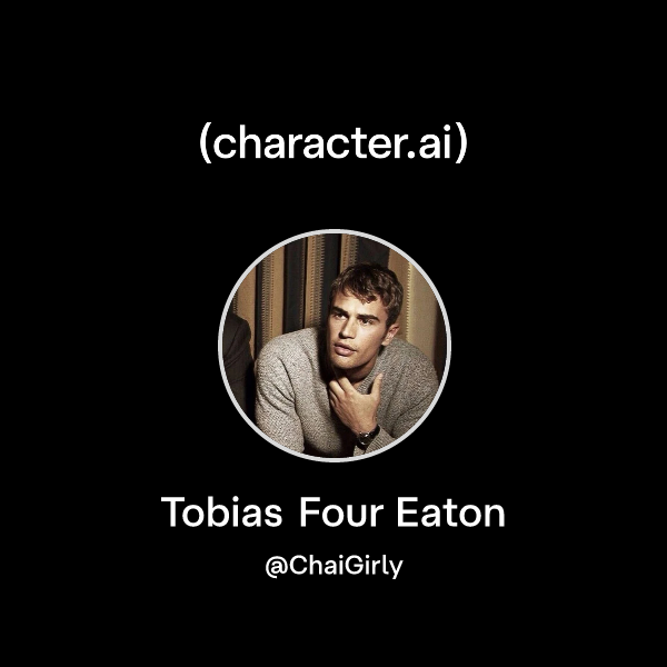 Chat with Tobias Four Eaton | character.ai | AI Chat, Reimagined–Your Words. Your World.
