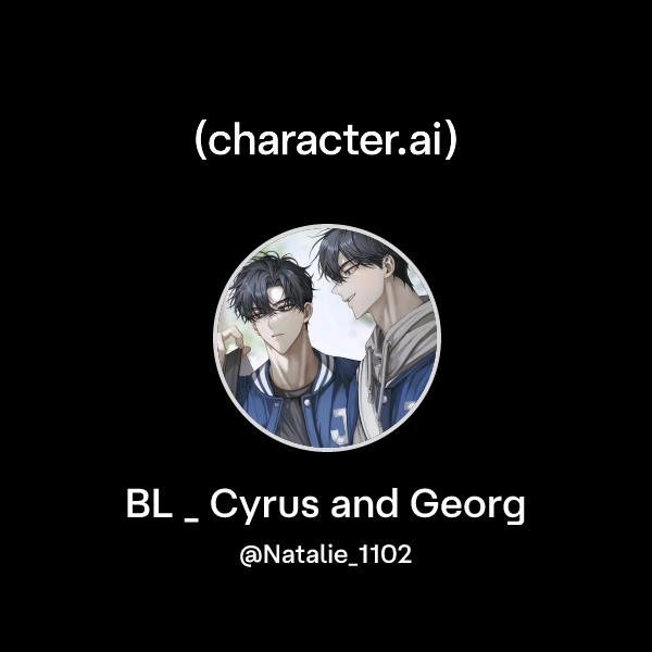 Chat with BL _ Cyrus and Georg | character.ai | AI Chat, Reimagined ...
