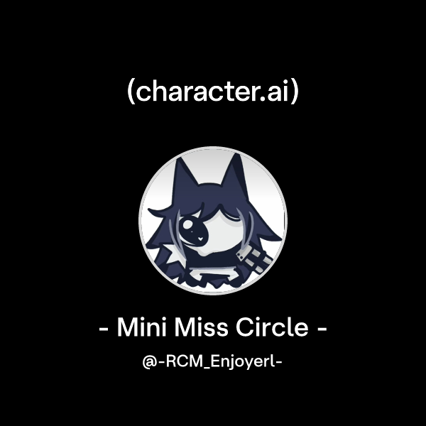 Chat with - Mini Miss Circle - | character.ai | AI Chat, Reimagined–Your Words. Your World.