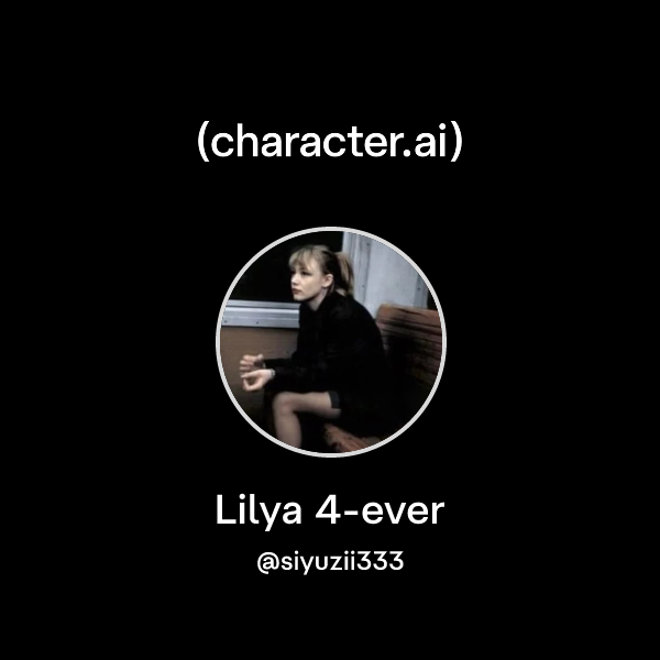 Chat with Lilya 4-ever | character.ai | AI Chat, Reimagined–Your Words. Your World.
