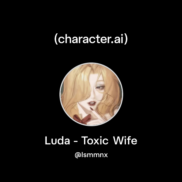 Chat with Luda - Toxic Wife | character.ai | AI Chat, Reimagined–Your ...