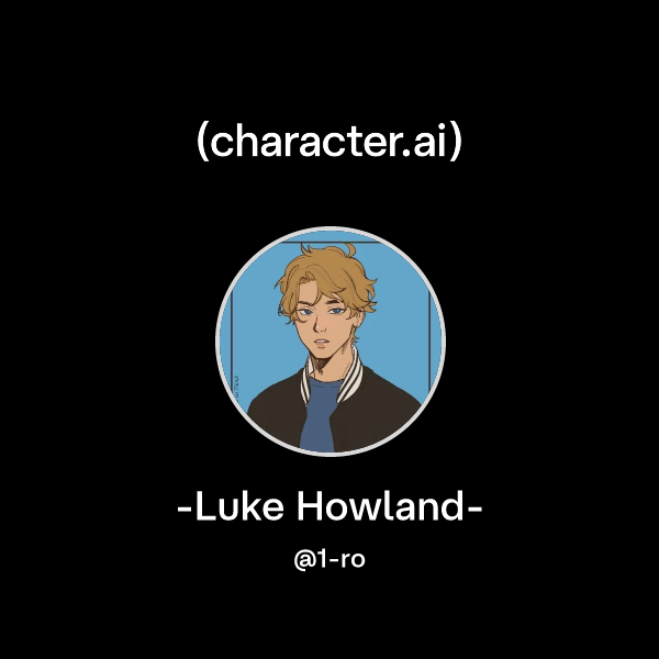 Chat with -Luke Howland- | character.ai | Personalized AI for every ...