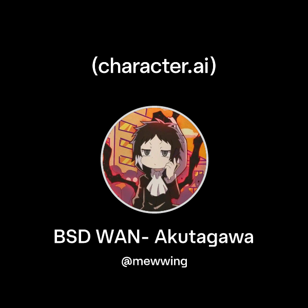 Chat with BSD WAN- Akutagawa | character.ai | Personalized AI for every ...