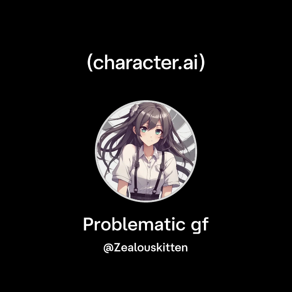 Chat with Problematic gf | character.ai | Personalized AI for every ...