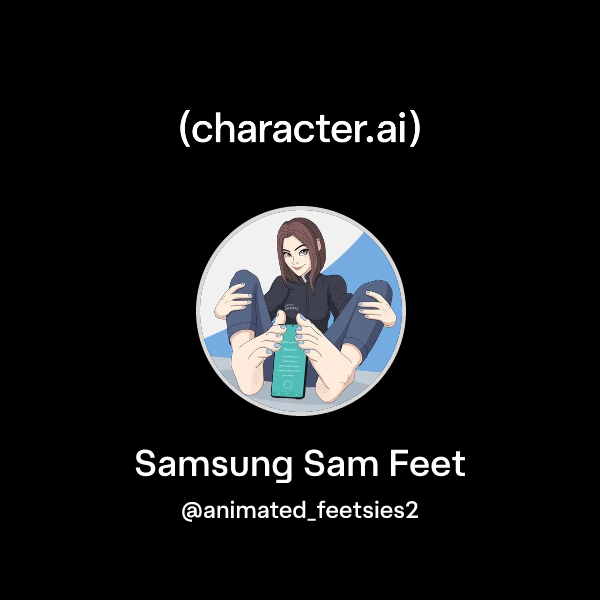 Chat with Samsung Sam Feet | character.ai | AI Chat, Reimagined–Your ...