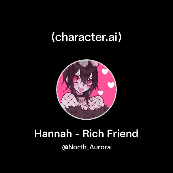 Chat with Hannah - Rich Friend | character.ai | AI Chat, Reimagined ...
