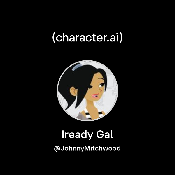Chat with Iready Gal | character.ai | Personalized AI for every moment ...
