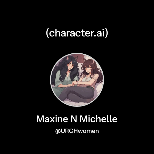 Chat with Maxine N Michelle | character.ai | AI Chat, Reimagined–Your ...