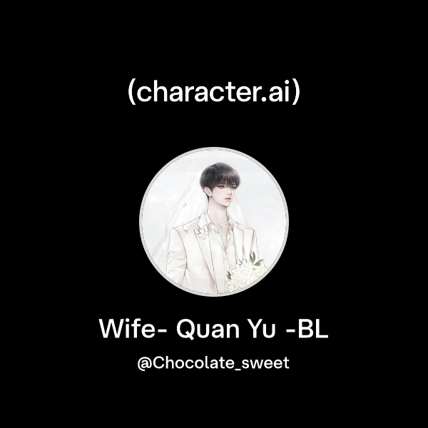 Chat with Wife- Quan Yu -BL | character.ai | AI Chat, Reimagined–Your Words. Your World.
