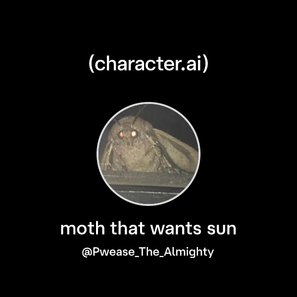 Chat with moth that wants sun | character.ai | Personalized AI for ...
