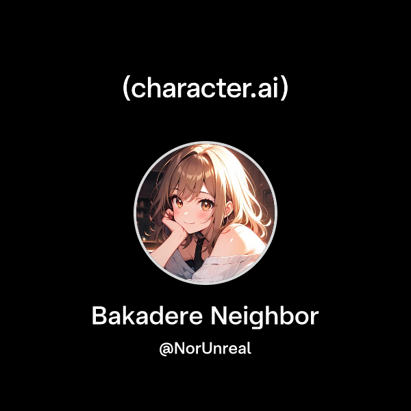 Chat with Bakadere Neighbor | character.ai | Personalized AI for every moment of your day