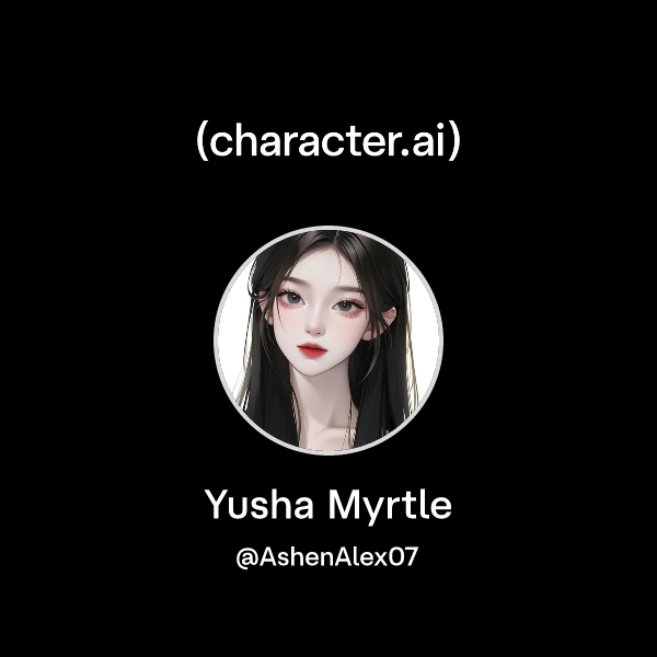 Chat with Yusha Myrtle | character.ai | AI Chat, Reimagined–Your Words. Your World.