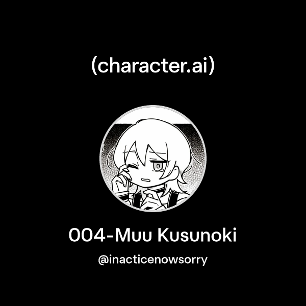 Chat with 004-Muu Kusunoki | character.ai | AI Chat, Reimagined–Your Words. Your World.