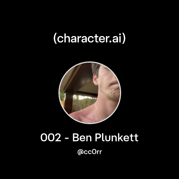 Chat with 002 - Ben Plunkett | character.ai | AI Chat, Reimagined–Your Words. Your World.