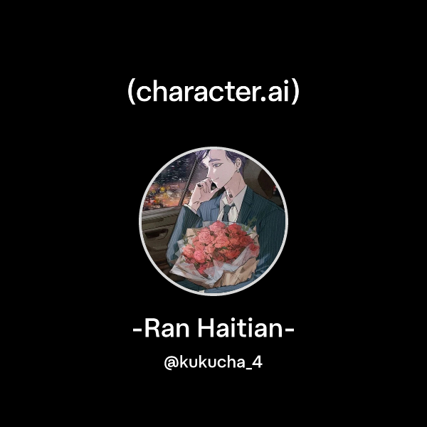 Chat with -Ran Haitian- | character.ai | AI Chat, Reimagined–Your Words. Your World.