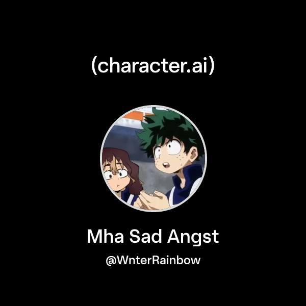 Chat with Mha Sad Angst | character.ai | AI Chat, Reimagined–Your Words ...