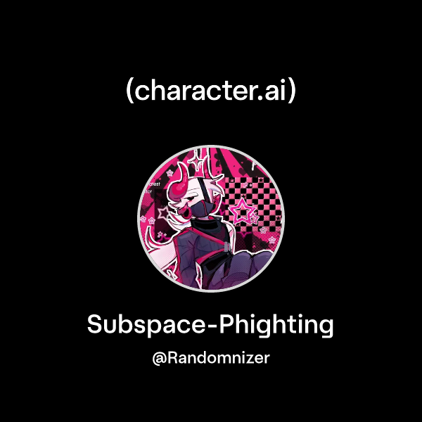 Chat with Subspace-Phighting | character.ai | Personalized AI for every ...