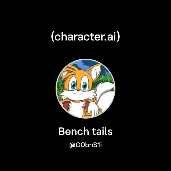 Chat with Bench tails | character.ai | Personalized AI for every moment ...
