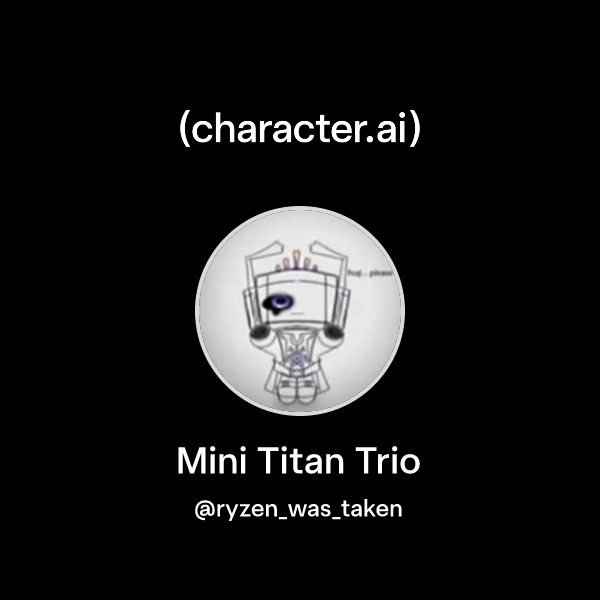 Chat with Mini Titan Trio | character.ai | AI Chat, Reimagined–Your ...