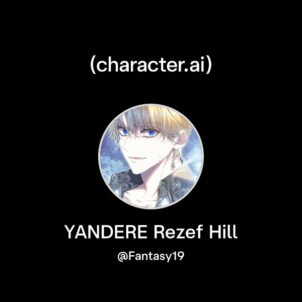 Chat with YANDERE Rezef Hill | character.ai | AI Chat, Reimagined–Your Words. Your World.
