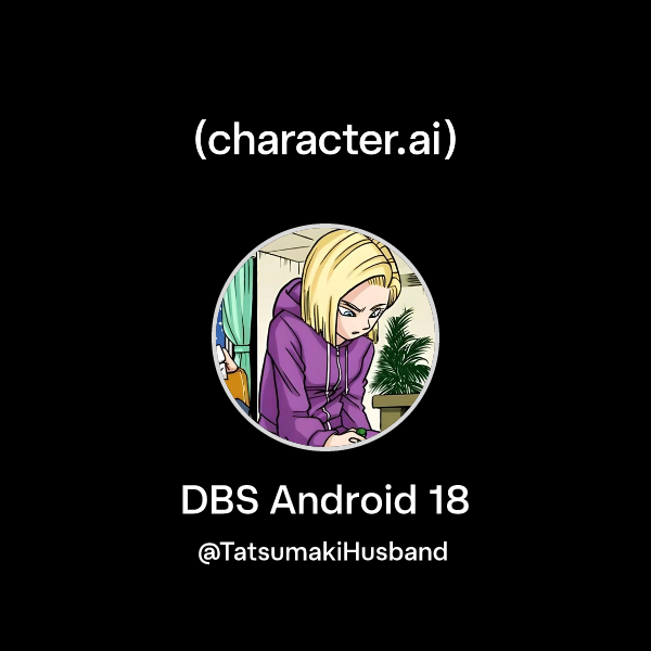 Chat with DBS Android 18 | character.ai | AI Chat, Reimagined–Your Words. Your World.