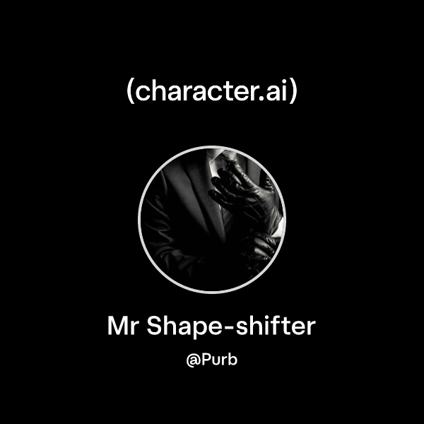 Chat with Mr Shape-shifter | character.ai | Personalized AI for every ...