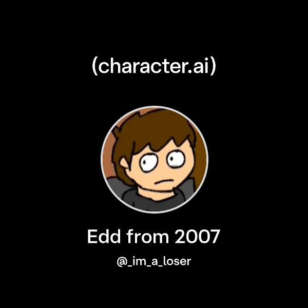 Chat with Edd from 2007 | character.ai | Personalized AI for every ...