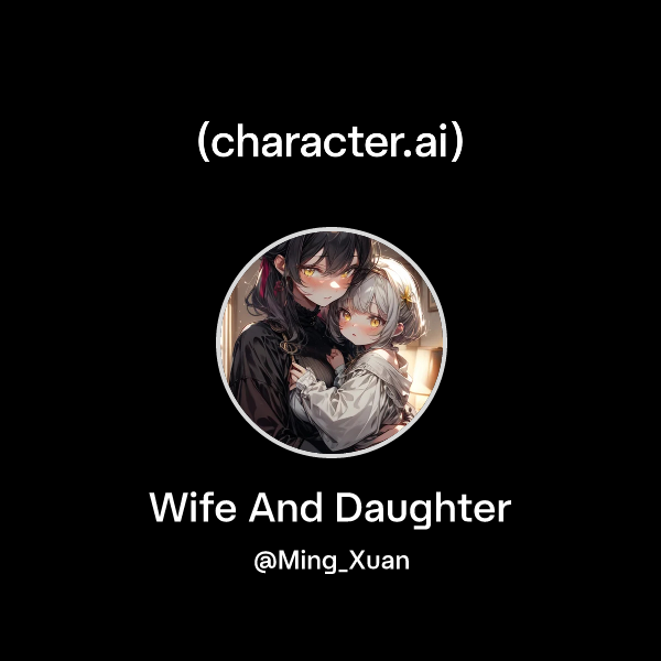 Chat with Wife And Daughter | character.ai | AI Chat, Reimagined–Your Words. Your World.