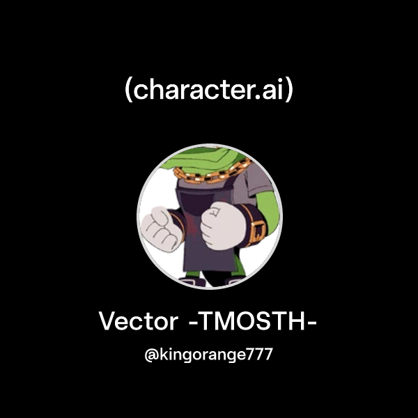 Chat with Vector -TMOSTH- | character.ai | Personalized AI for every ...