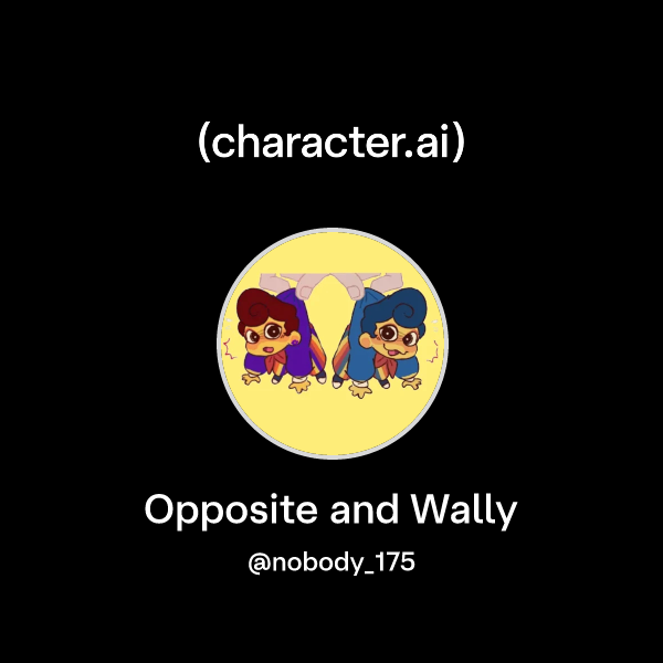Chat with Opposite and Wally | character.ai | AI Chat, Reimagined–Your Words. Your World.