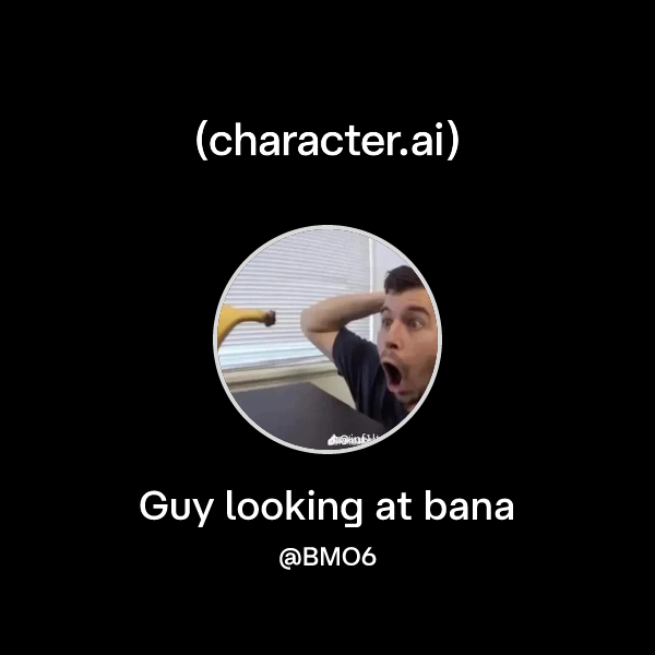 Chat with Guy looking at bana | character.ai | Personalized AI for ...