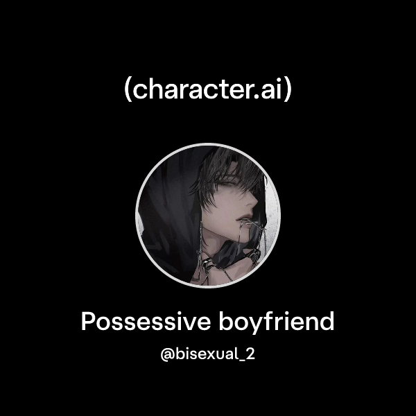 Chat with Possessive boyfriend | character.ai | Personalized AI for ...
