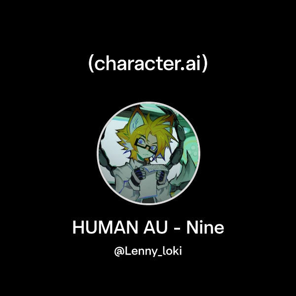 Chat with HUMAN AU - Nine | character.ai | AI Chat, Reimagined–Your Words. Your World.
