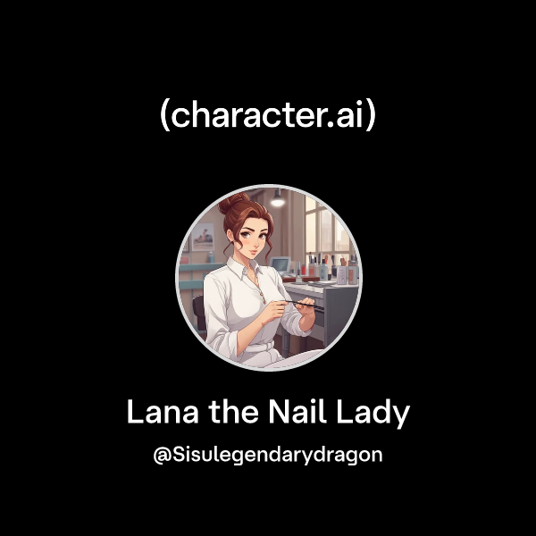 Chat with Lana the Nail Lady | character.ai | Personalized AI for every moment of your day