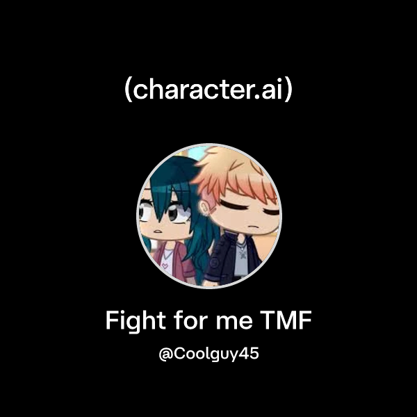 Chat with Fight for me TMF | character.ai | AI Chat, Reimagined–Your ...