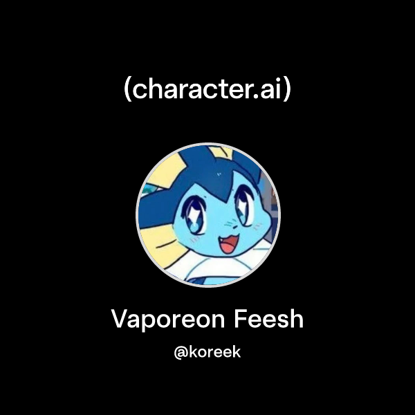 Chat with Vaporeon Feesh | character.ai | Personalized AI for every moment of your day