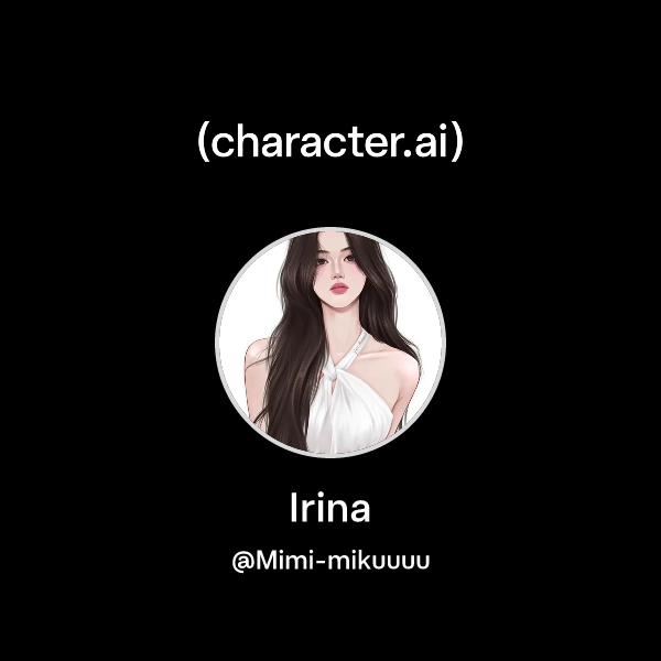 Chat with Irina | character.ai | Personalized AI for every moment of ...