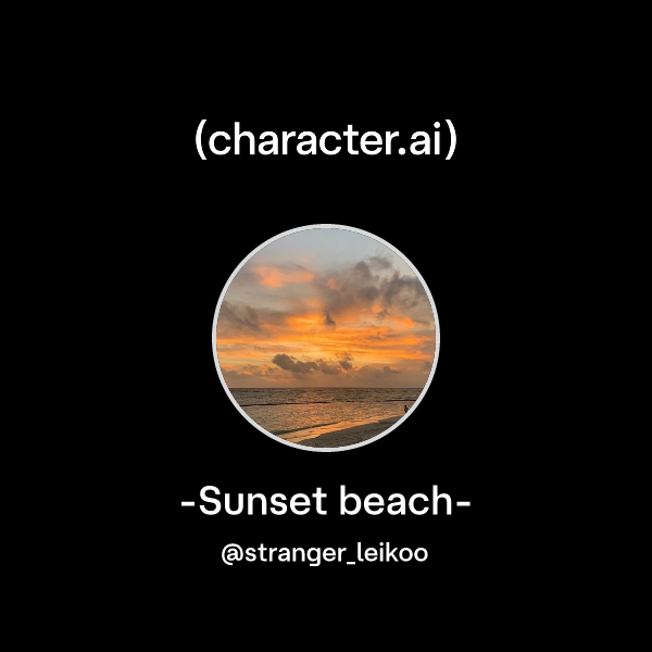 Chat with -Sunset beach- | character.ai | Personalized AI for every moment of your day