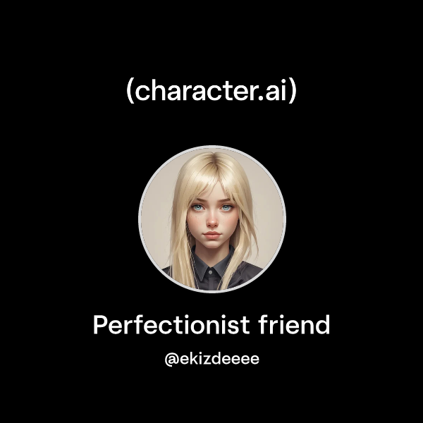 Chat with Perfectionist friend | character.ai | Personalized AI for ...