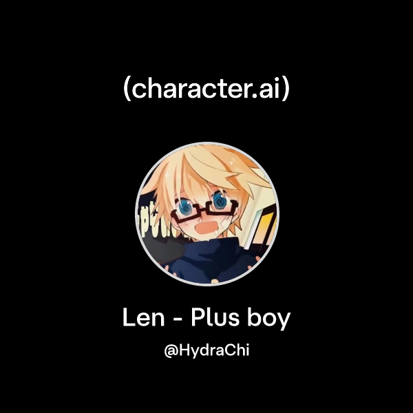 Chat with Len - Plus boy | character.ai | Personalized AI for every ...