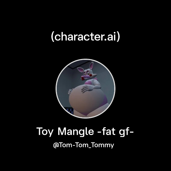 Chat with Toy Mangle -fat gf- | character.ai | Personalized AI for ...
