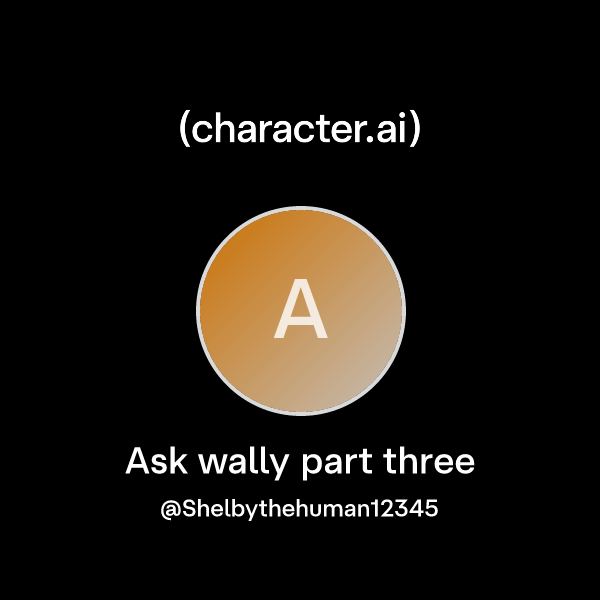 Chat with Ask wally part three | character.ai | Personalized AI for ...